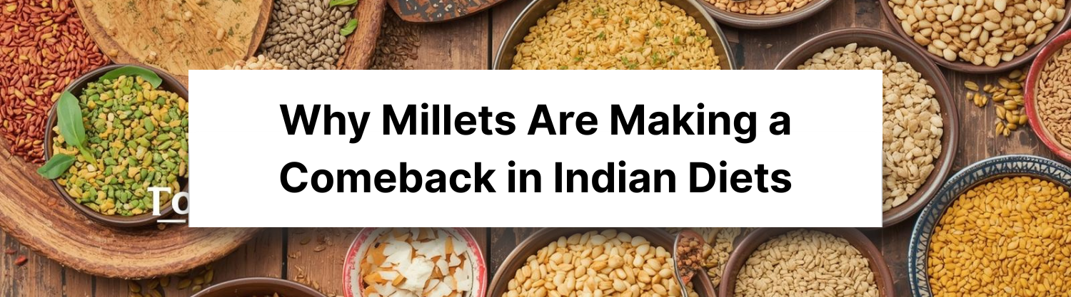 Why Millets Are Making a Comeback in Indian Diets
